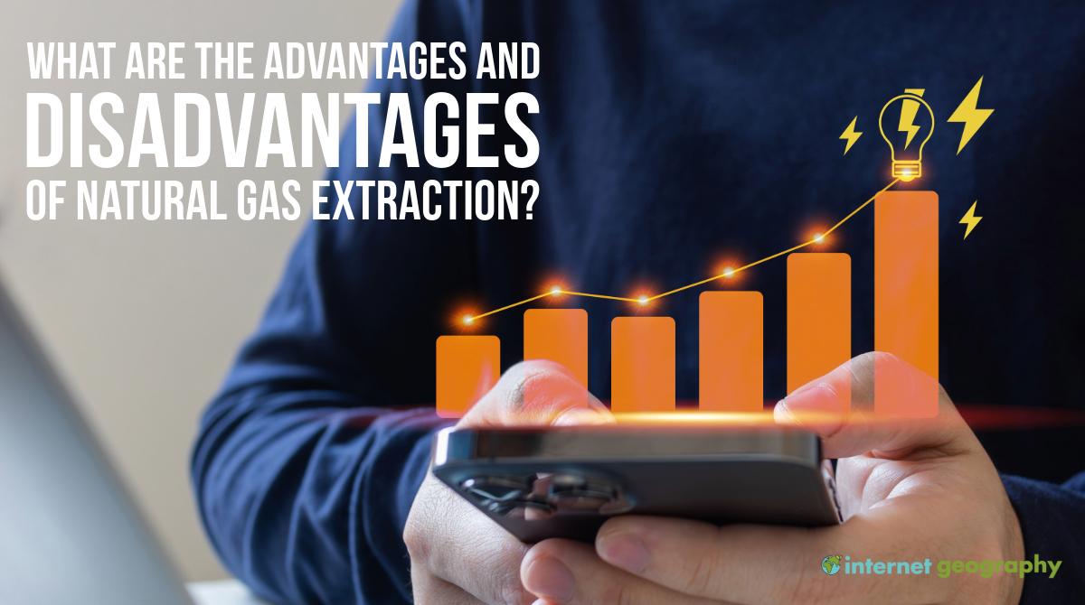 What are the advantages and disadvantages of natural gas extraction ...